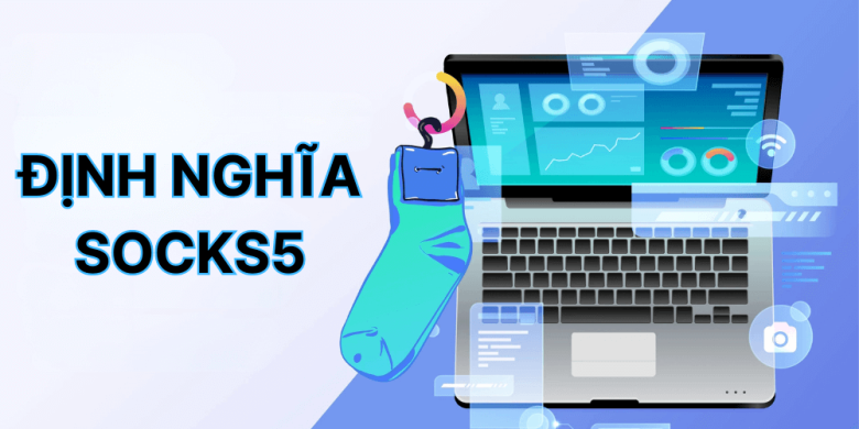 SOCKS5 Là Gì? Hướng Dẫn Cài Đặt Và Sử Dụng Proxy SOCKS5