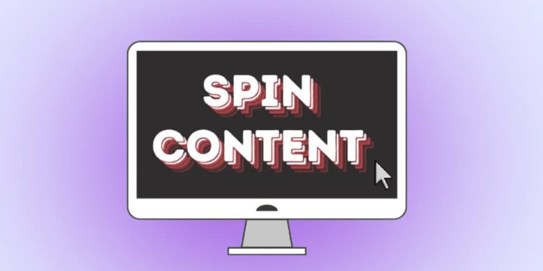 Spin Content là gì? Kỹ thuật Spin Content hiệu quả nhất