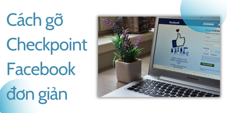 Checkpoint là gì? 5 Cách gỡ Checkpoint Facebook đơn giản
