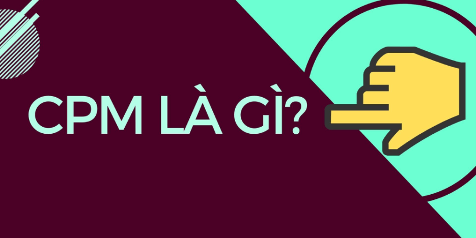 CPM Là GÌ? Nên Chọn CPM Hay CPC Cho Digital Marketing