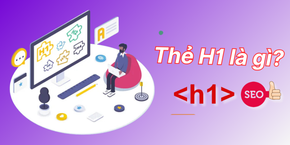 Thẻ H1 Là Gì? Tầm Quan Trọng Của H1 Tag Trong SEO