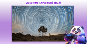 Time-Lapse Là Gì? Hướng Dẫn Cách Quay Time Lapse Chi Tiết